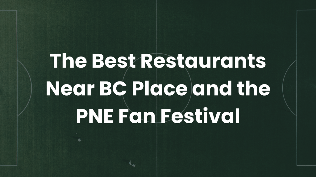 The Best Restaurants Near BC Place and the PNE Fan Festival ...